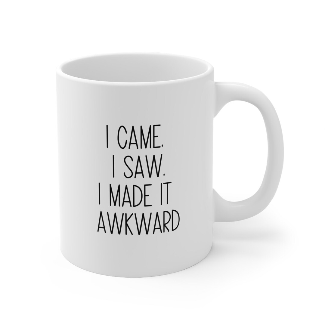 I Came I Saw I Made It Awkward Coffee Mug 11oz, Funny Coffee Mug, Gift ...