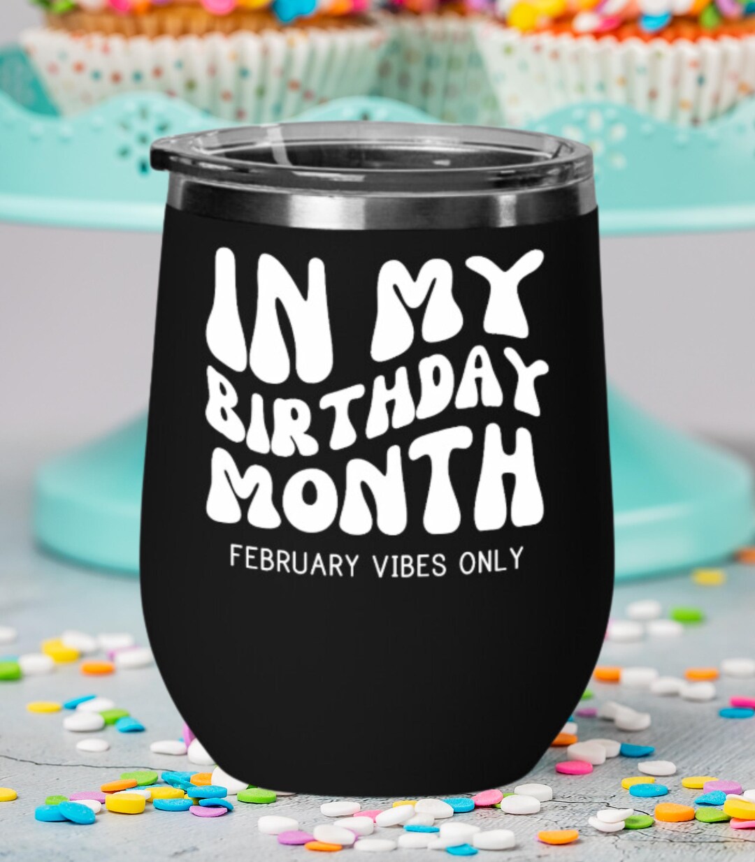 February Birthday Wine Tumbler Cup, It's My Birthday Month Wine Glass ...