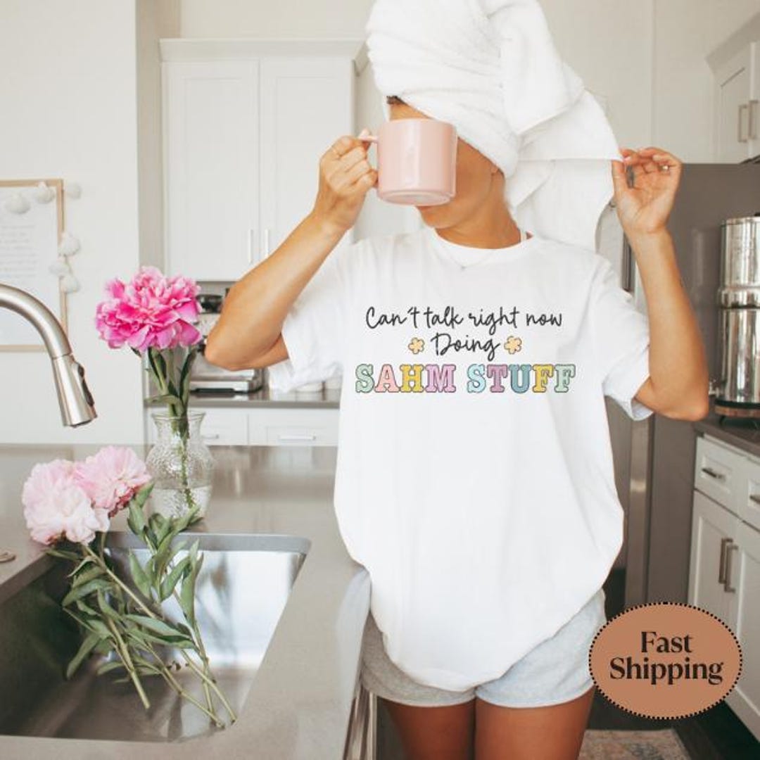Can’t Talk Right Now Doing SAHM Stuff Shirt – Funny Stay at Home Mom ...