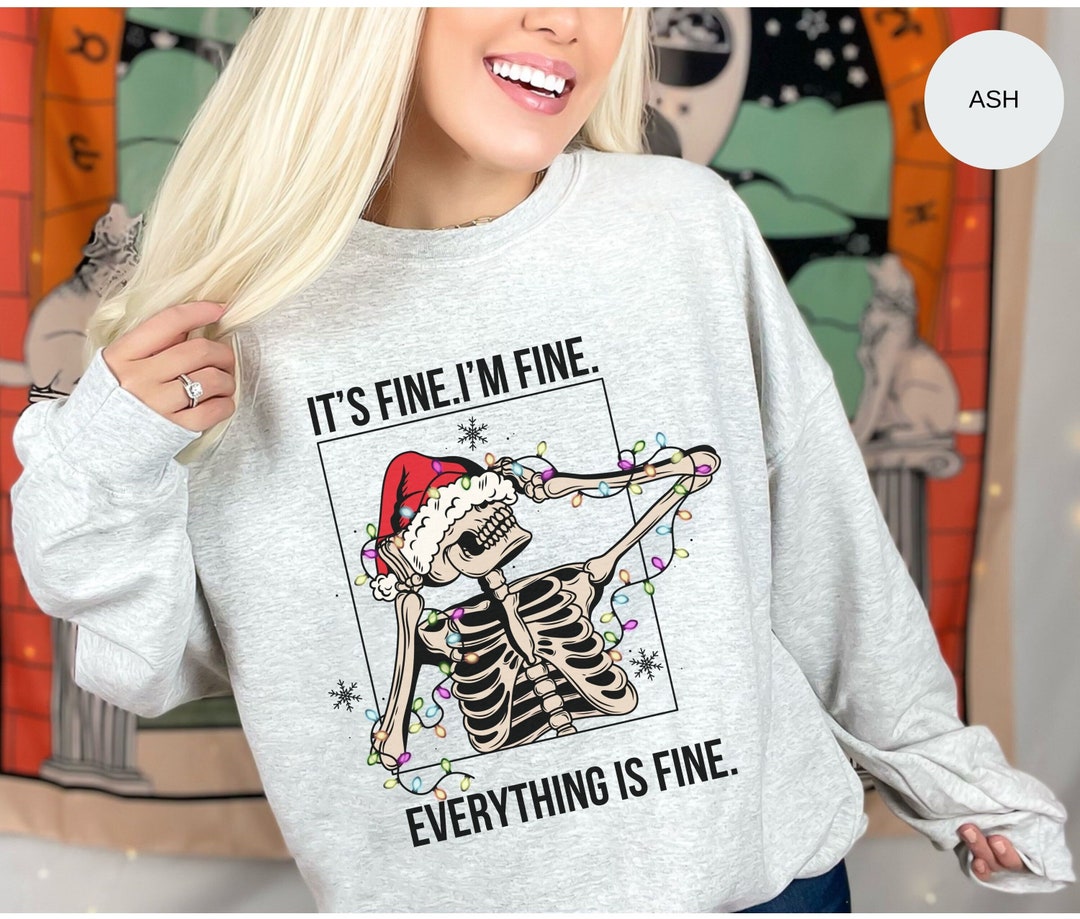 It's Fine I'm Fine Everything is Fine Skeleton Christmas Sweatshirt ...