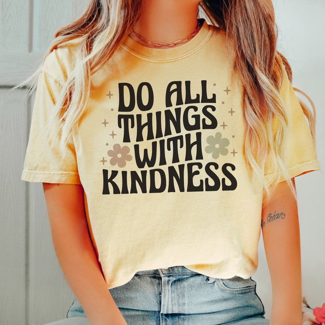 Do All Things With Kindness Comfort Colors Graphic Shirt, Kindness Shirt, Cool Be Kind Tee, Cute ...