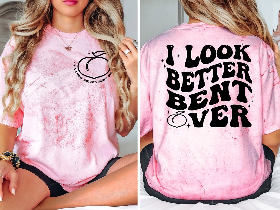 I Look Better Bent Over Front and Back Unisex Graphic Shirt, Funny ...