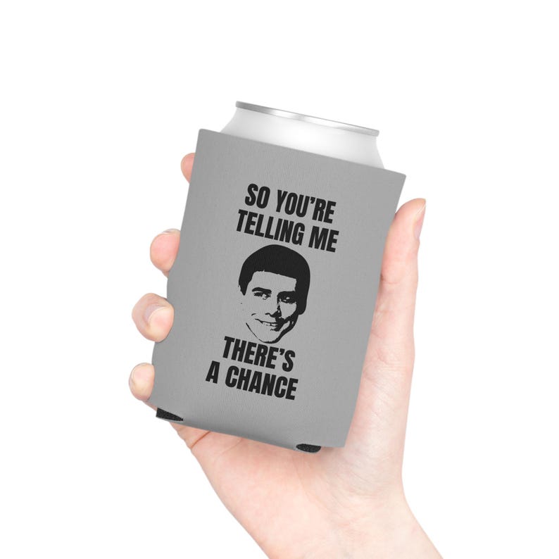 So You're Telling Me There's a Chance Can Cooler Dumb and Dumber Quote ...
