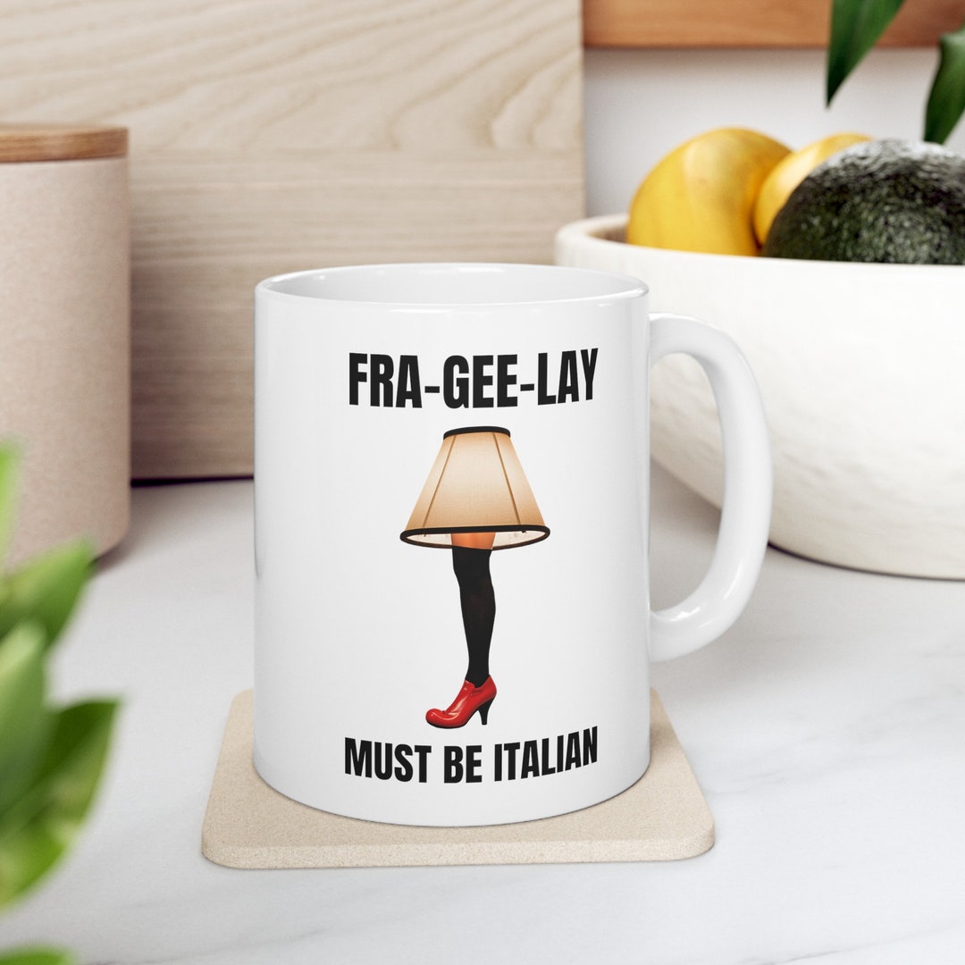Fra-gee-lay Must Be Italian Mug - A Christmas Story Quote With Leg Lamp ...