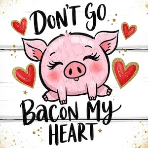 Don't Go Bacon My Heart PNG | Funny Valentine Pig Sublimation Design ...
