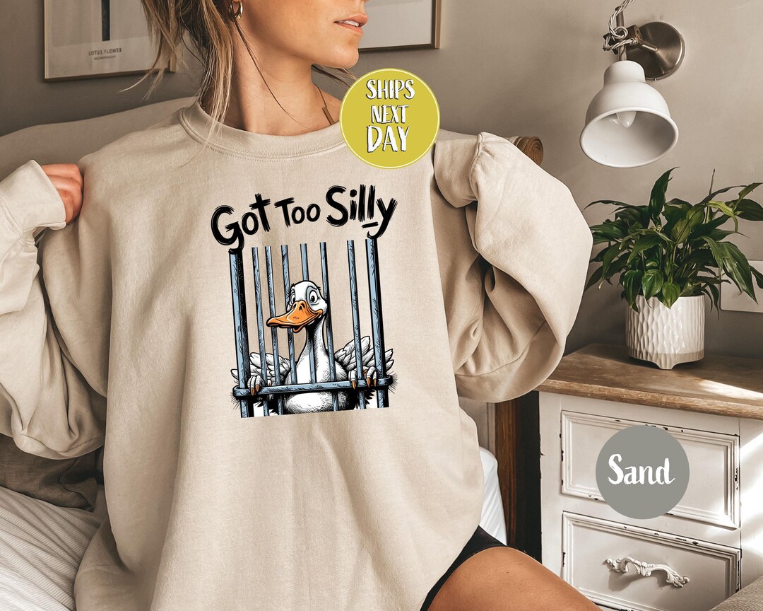 Silly Goose in Jail Hilarious Sweatshirt, Funny Prison Got Too Silly ...