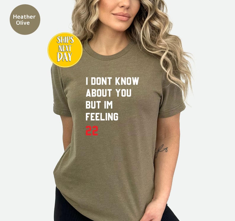 I Don't Know About You but I'm Feeling 22 Shirt - Etsy