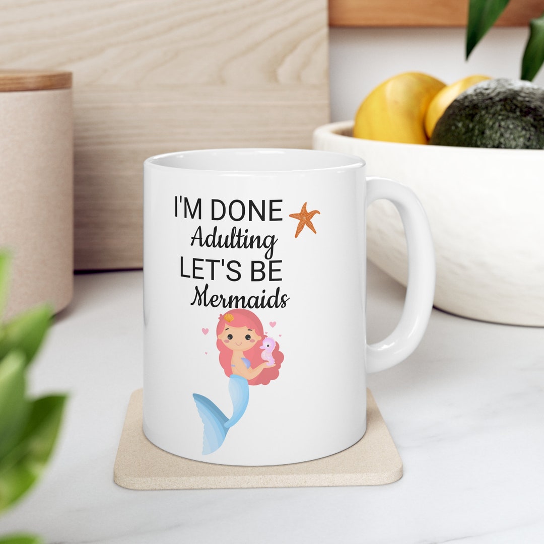 I'm Done Adulting Let's Be Mermaids Mug, Funny Mug, Mermaid Mug ...