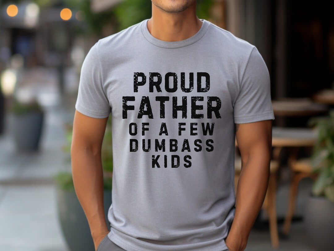 Proud Father of a Few Dumbass Kids Shirt, Father Day Gift, Proud Dad ...
