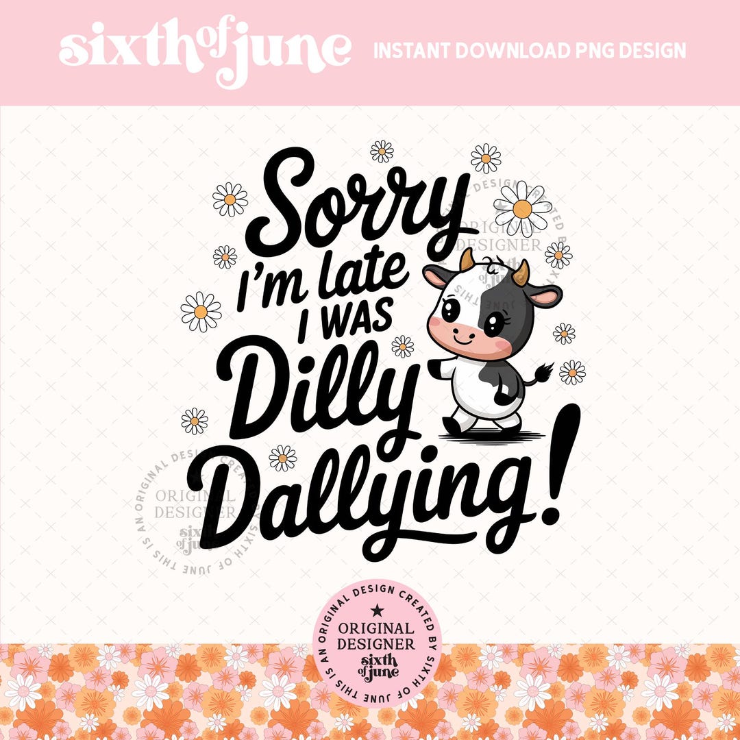 Sorry I'm Late I Was Dilly Dallying Cow Sublimation PNG Design, Digital ...