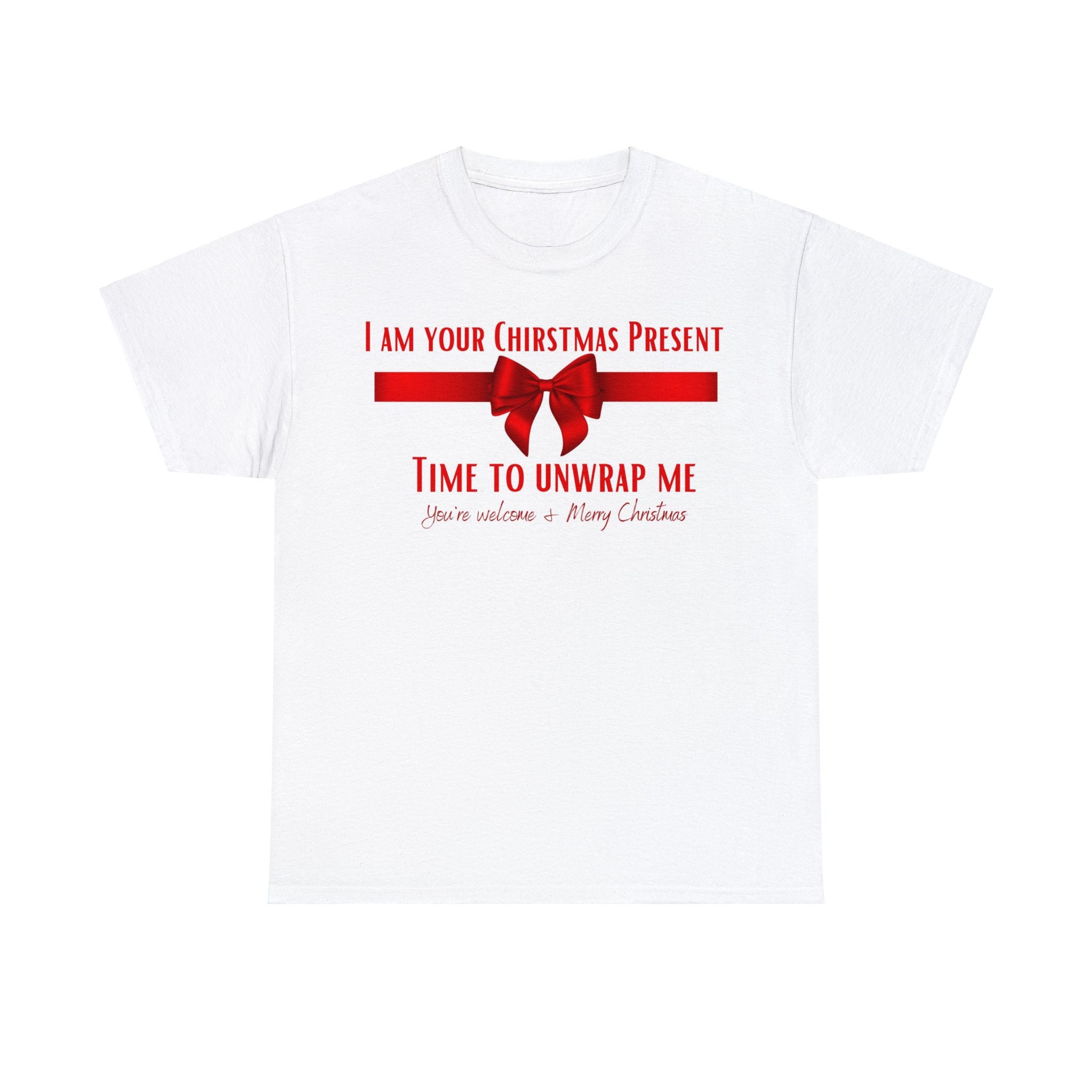 Funny Christmas T-shirt 'I Am Your Present, Time to Unwrap Me' Tee - Etsy