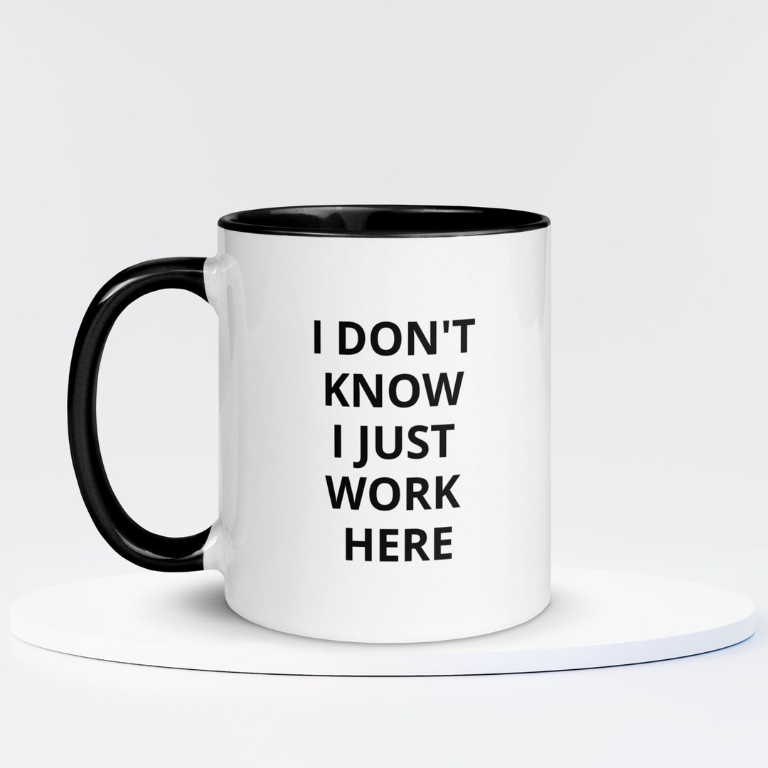 I Don't Know I Just Work Here | Funny Work Mug | Office Gift | Coworker ...