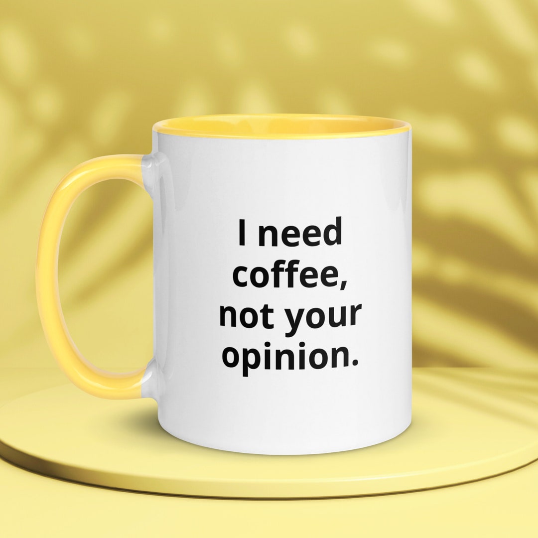 I Need Coffee Not Your Opinion | Sarcastic Coffee Mug | Funny Mugs ...