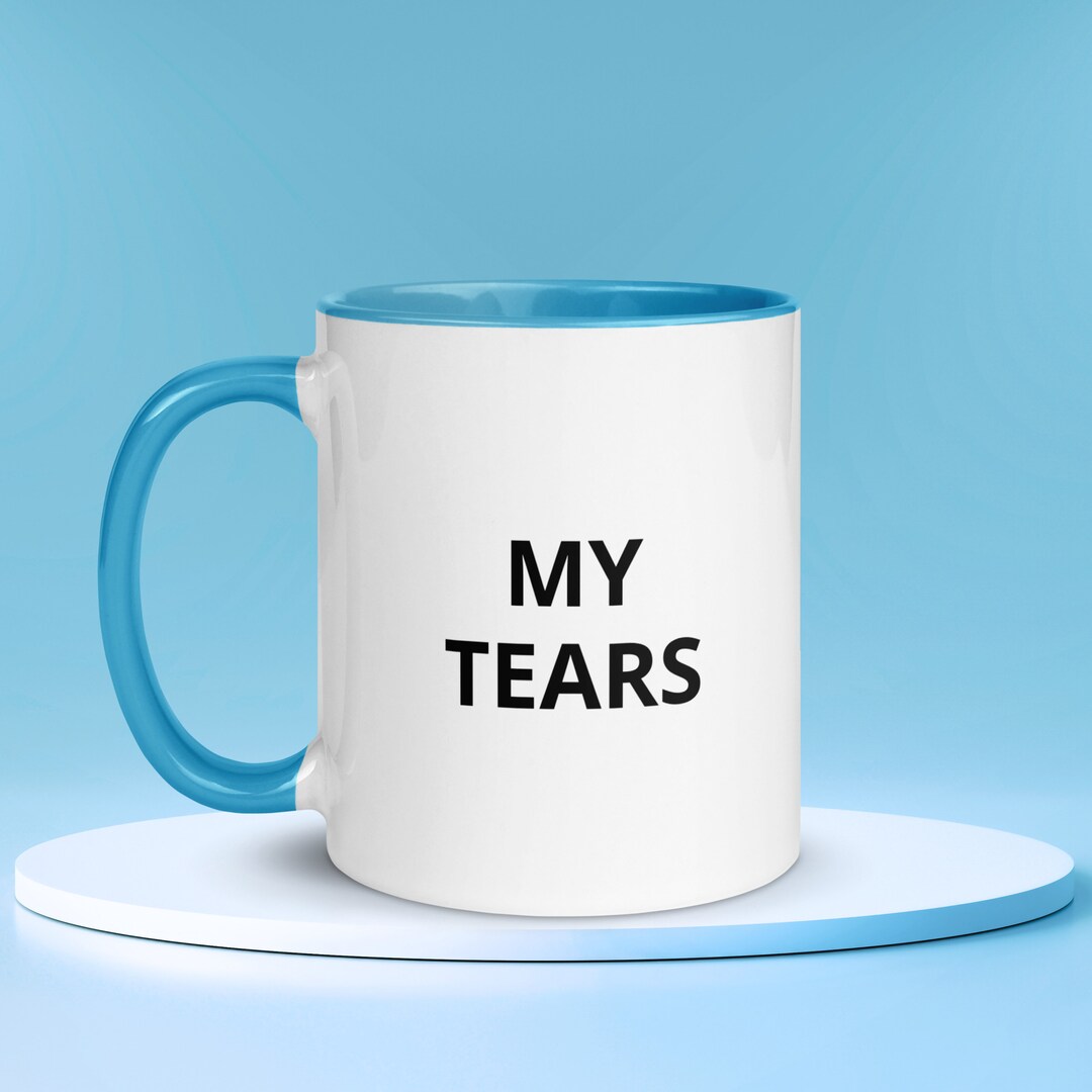 My Tears Mug | 11 Oz | 15 Oz | Mugs With Jokes | Funny Mugs | Mugs With ...