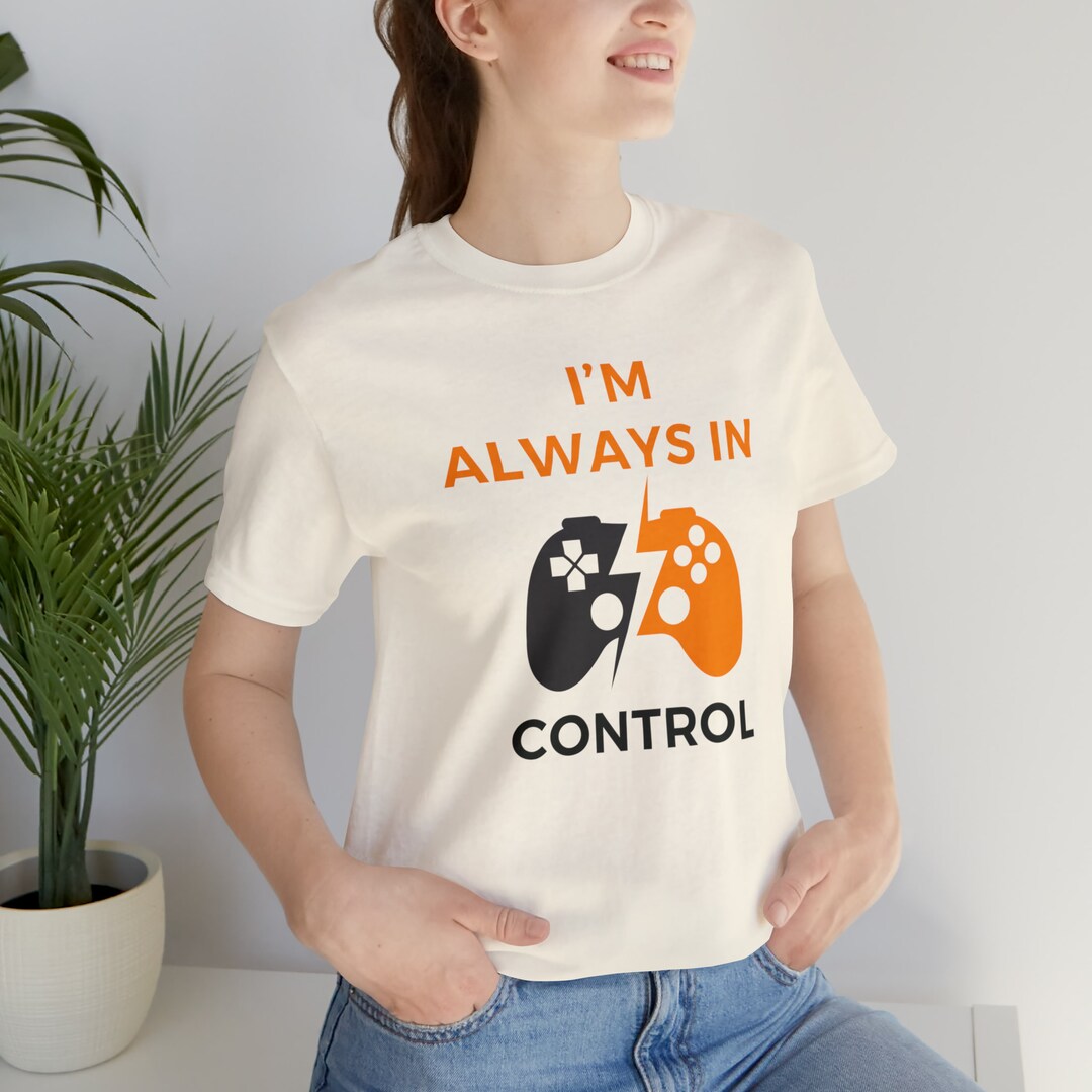 I'm Always in Control Shirt, in Control Gaming Tee, Gamers Confidence T ...
