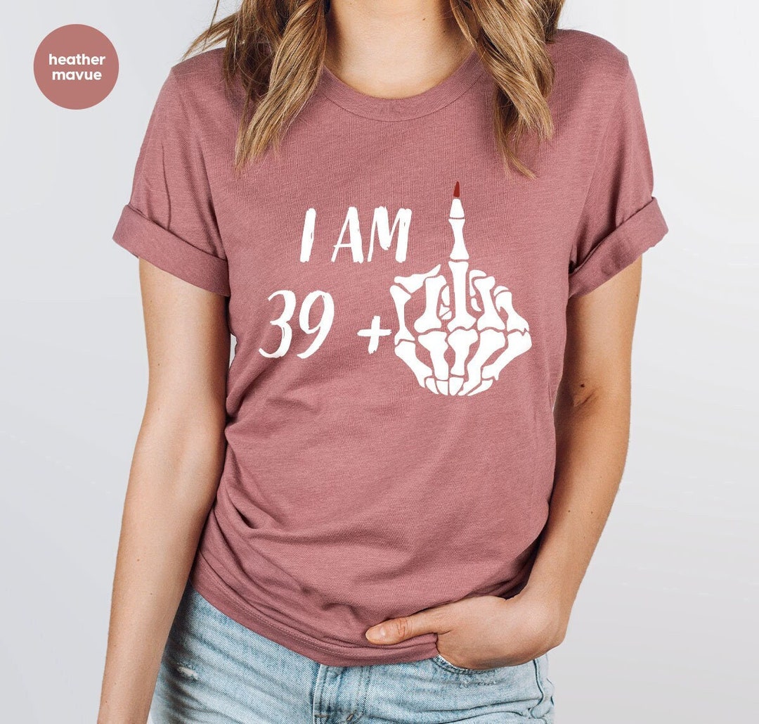39 Plus Middle Finger Birthday Shirt, Custom Birthday Shirt, Funny ...