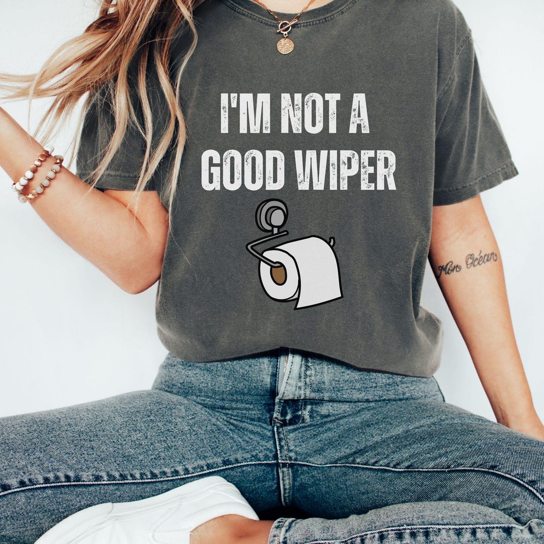 Funny Dark Humor T-shirt: 'i'm Not a Good Wiper' - Comfort Colors - Etsy