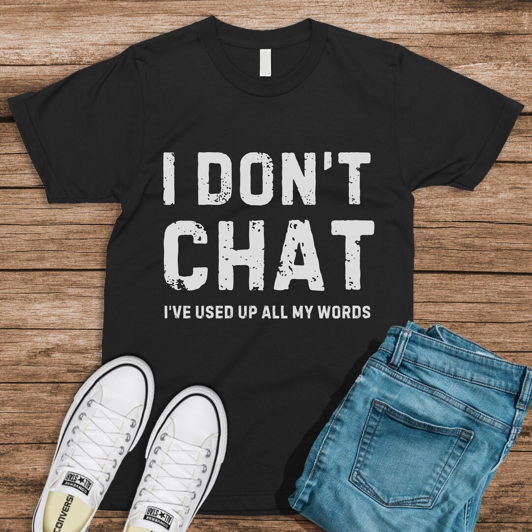 I Don't Chat I've Used up All My Words Sarcastic Shirt, Meme Shirt ...