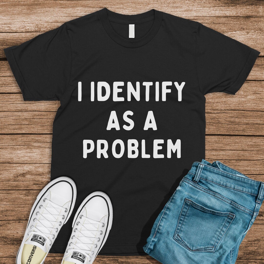 Funny Inappropriate Adult Humor I Identify as a Problem T-shirt ...