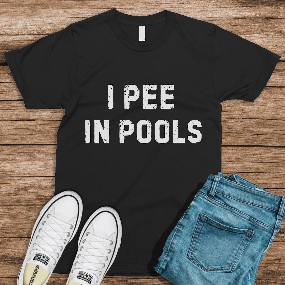 I PEE IN POOLS Joke Shirt Sarcastic Shirt, Meme Shirt, Iconic, Funny ...
