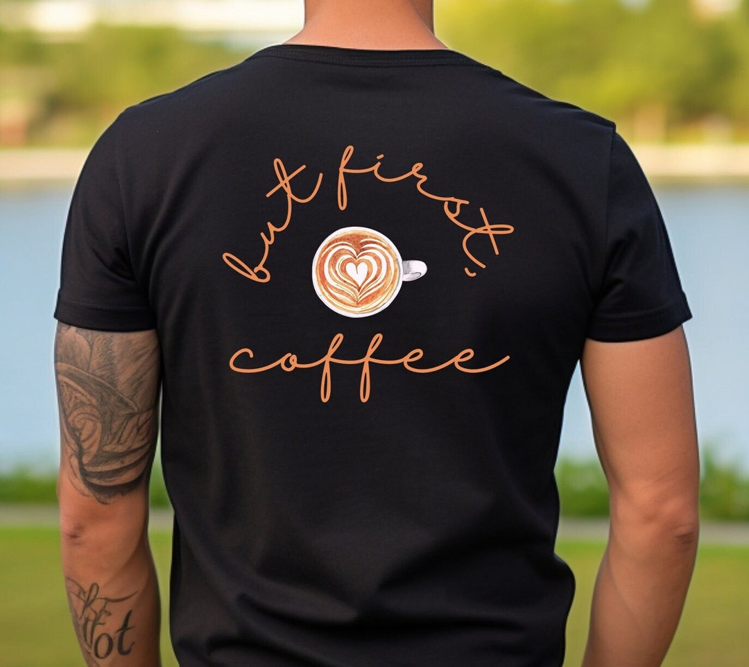 Coffee T-shirt, but First Coffee T-shirt, Coffee Lover Shirt, Back ...