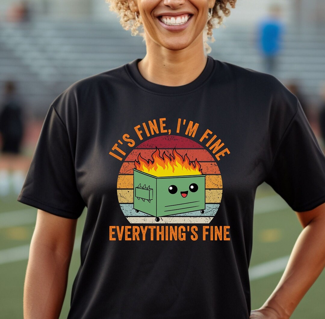 Dumpster Fire, Dumpster Shirt, Fire Shirt, Funny Shirt, Im Fine, Its ...
