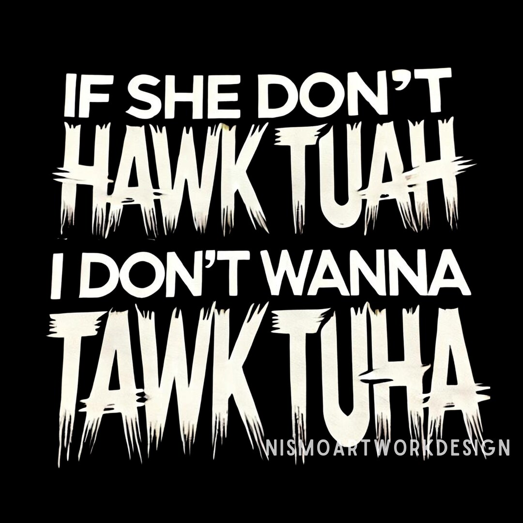 Funny PNG | Hawk Tuah Spit on That Thing | If She Don't Hawk Tuah I Don ...
