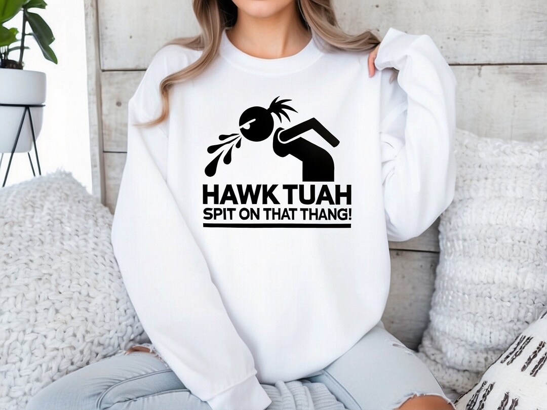 Funny PNG | Hawk Tuah Spit on That Thing | If She Don't Hawk Tuah I Don ...