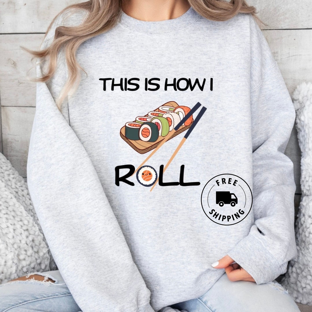 Cute Funny Sushi Sweatshirt, Kawaii Sushi Lover Gift, Unisex How I Roll ...