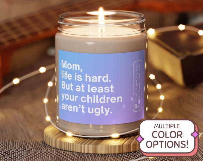 Mom, Life is Hard. but at Least Your Children Aren’t Ugly Scented Soy ...