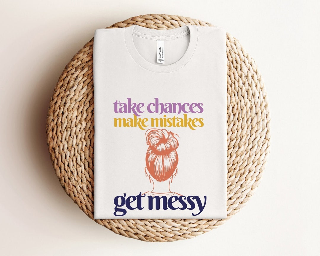 Take Chances Make Mistakes Get Messy Shirt, Motivational Quote Shirt ...