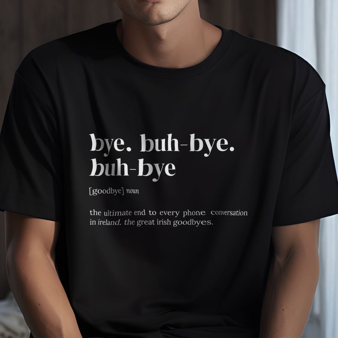 Definition Print 'bye. Buh-bye. Buh-bye.' Shirt, Tshirt, Irish Funny ...