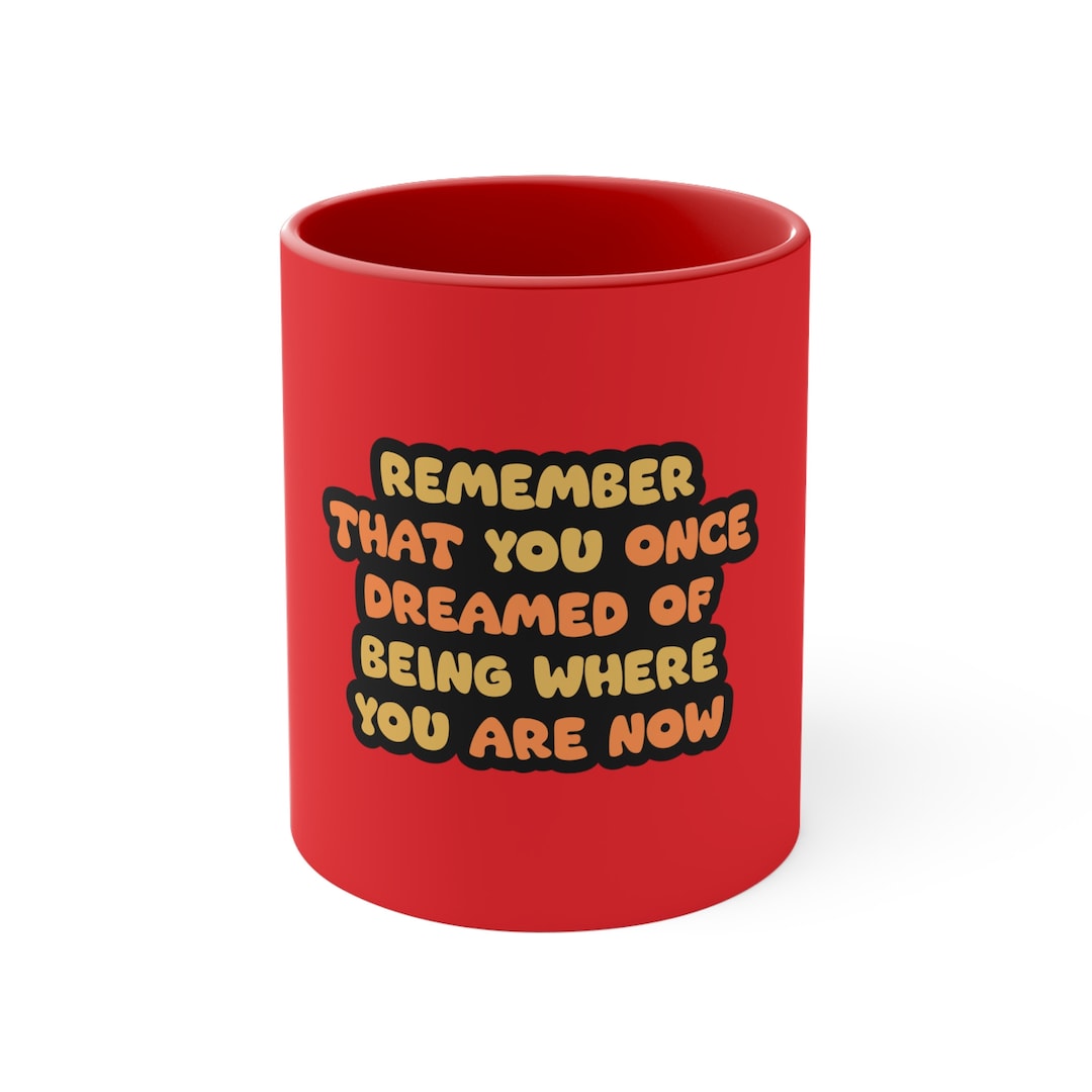 Remember That You Once Dreamed Accent Coffee Mug 11oz Promotional Mugs ...