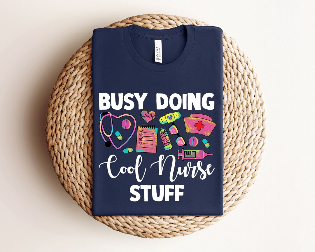 Busy Doing Cool Nurse Stuff Shirt, Nurse Shirt, Nurse Life Shirt, Nurse ...