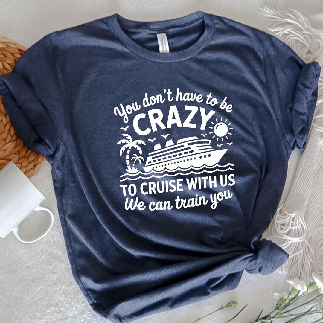 You Don't Have to Be Crazy to Hang Out With Us, We Will Train You Shirt ...