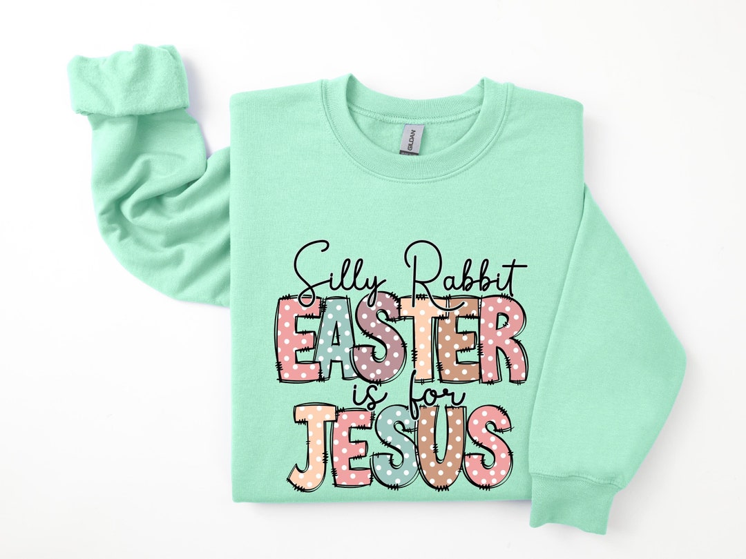 Easter Jesus Sweatshirt ,silly Rabbit Easter is for Jesus Sweatshirt ...