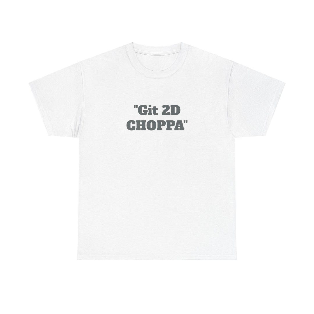 GIT 2D Choppa Movie Quote Humor Heavy Cotton Tee Unusual Unique Funny ...