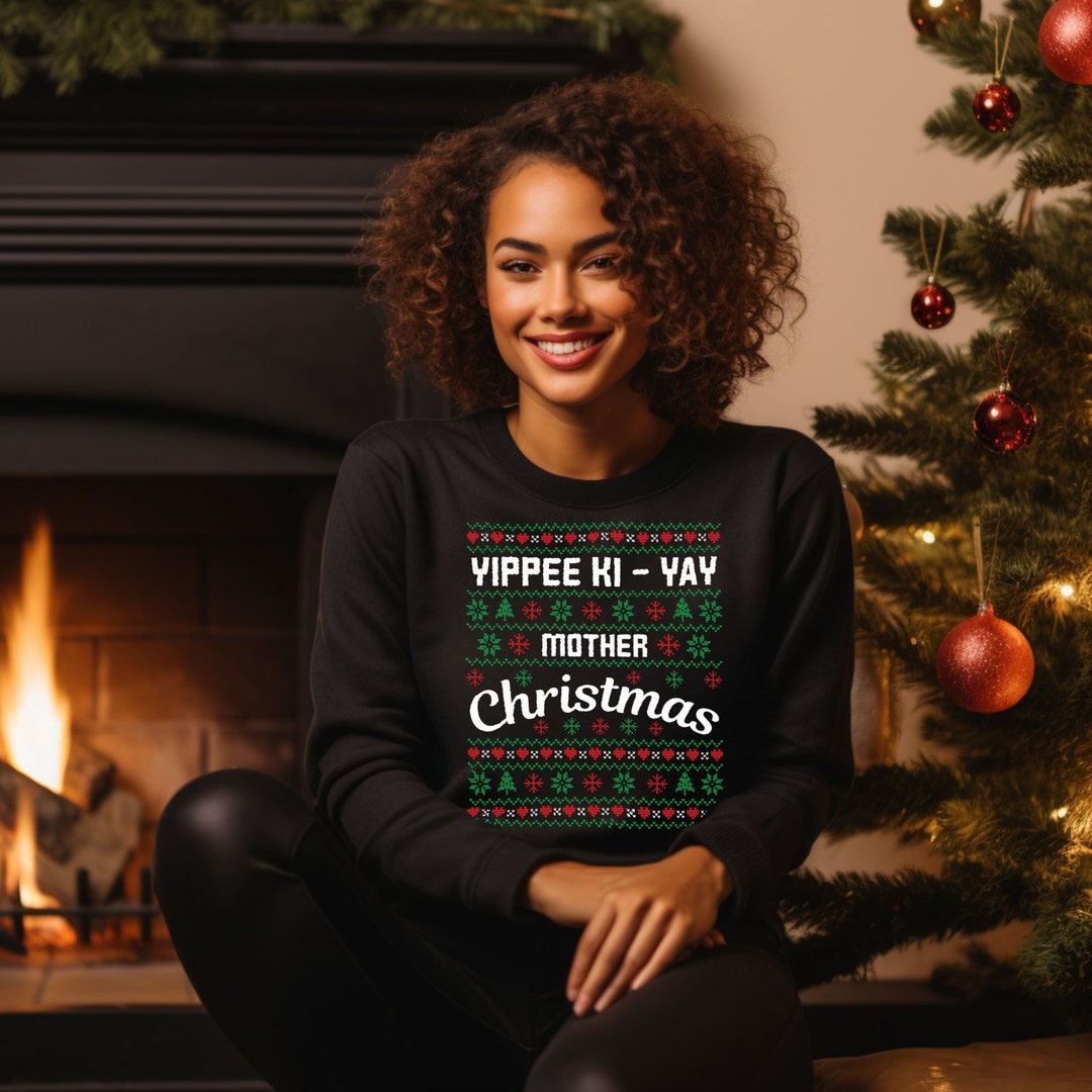 Yippee Ki Yay Mother Christmas Sweatshirt Now It's Christmas Ugly Christmas Sweater Print ...