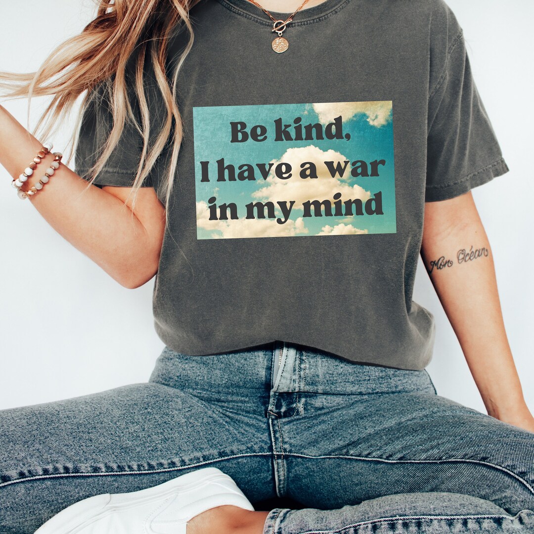 Be Kind I Have a War in My Mind Mental Health Tee A Gift - Etsy