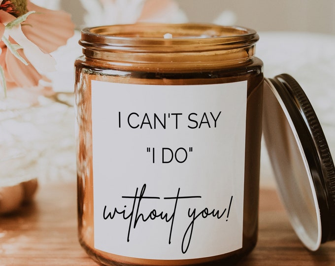 Bridesmaid Candle Label, I Cant Say I Do Without You, Bridesmaid Gift ...