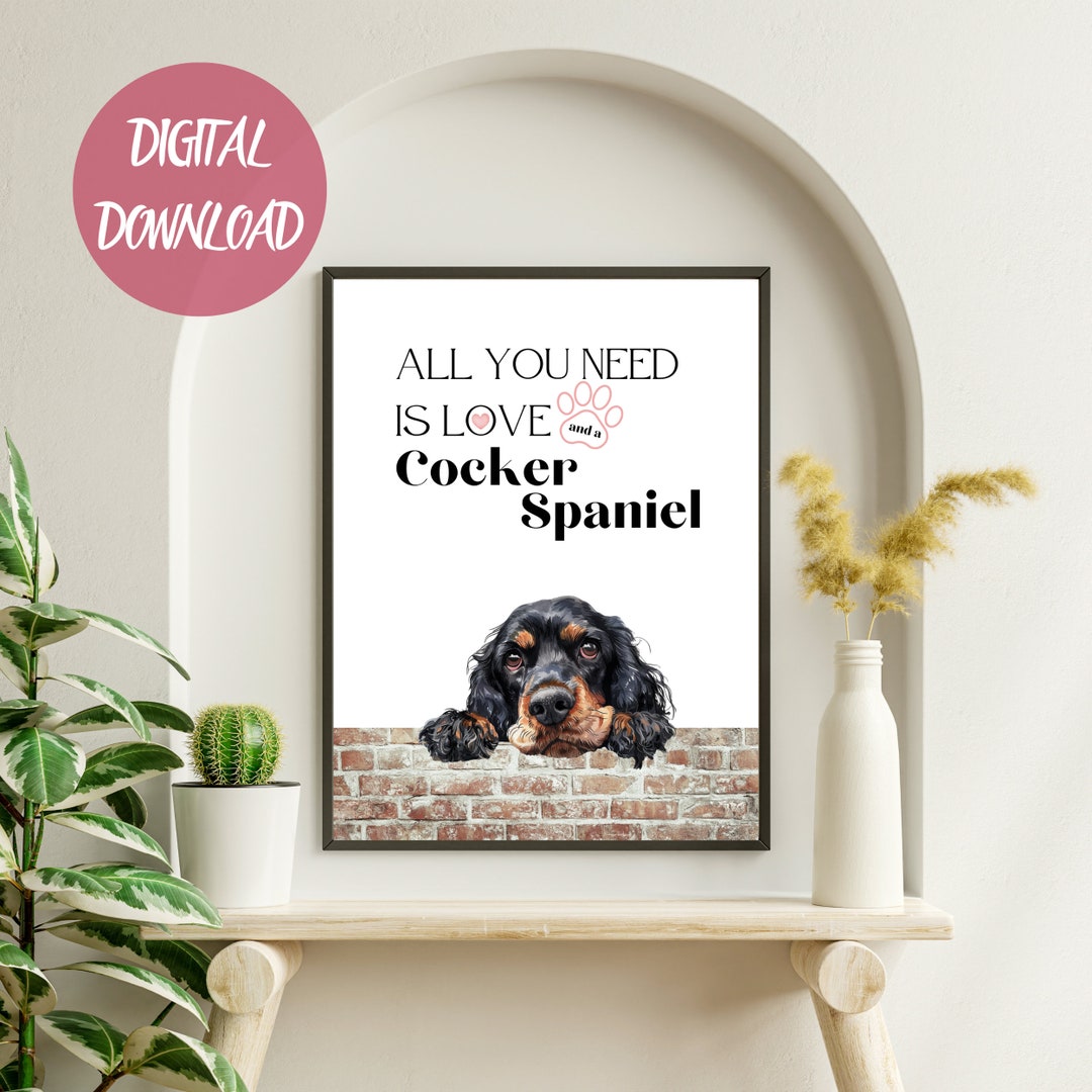 Cocker Spaniel Dog Printable Wall Art, All You Need is Love and a ...