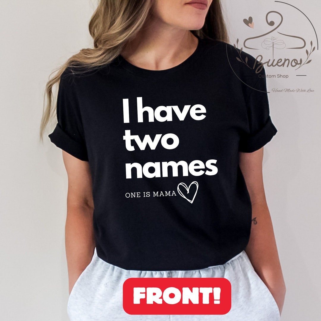 I Have Two Names One is Mom, Front Side or Back Side, Mothers Day Shirt ...