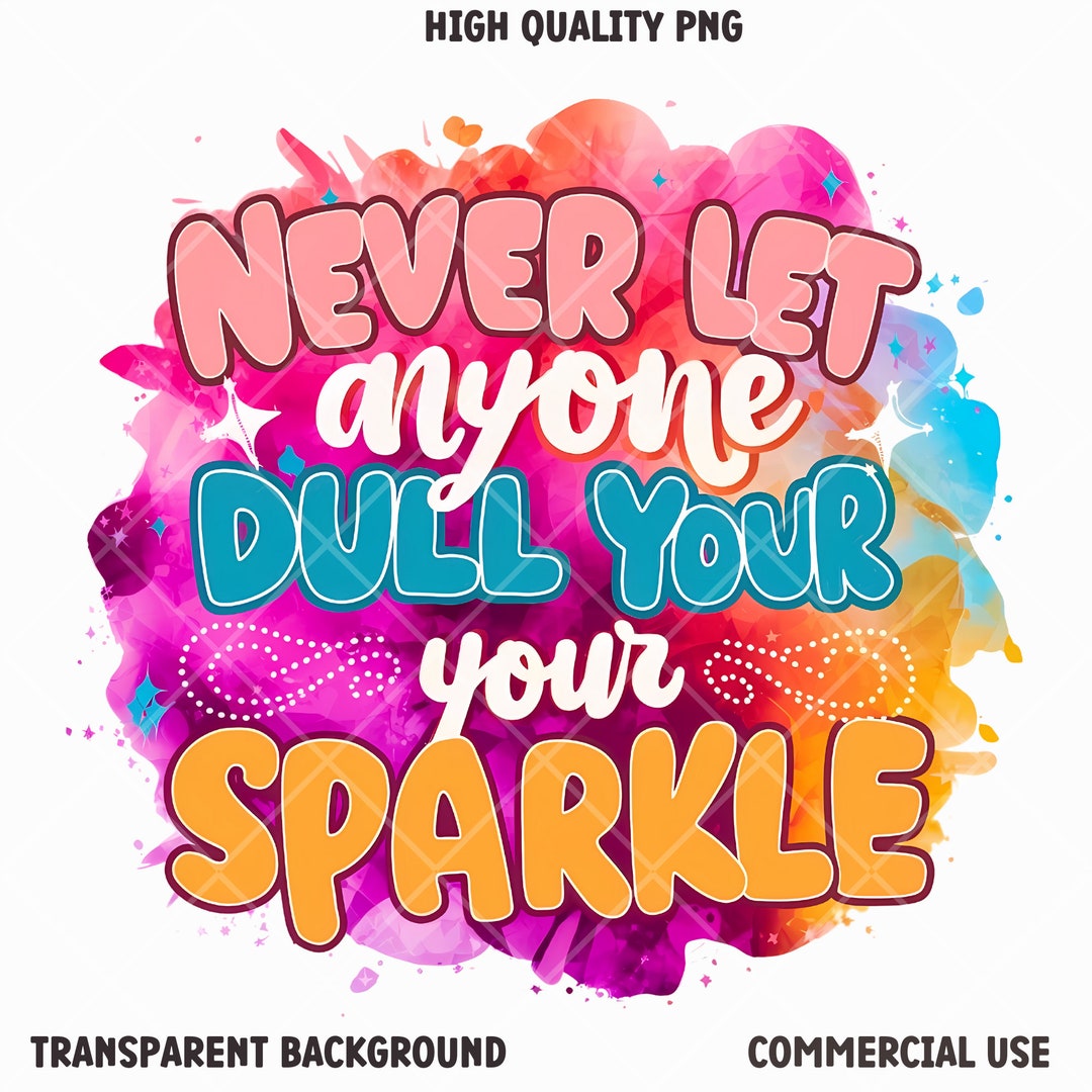 Never Let Anyone Dull Your Sparkle Svg, Inspirational Sublimation ...