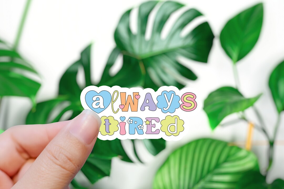 Always Tired Sticker, Funny Sticker,cute Sticker, Self Love Sticker ...