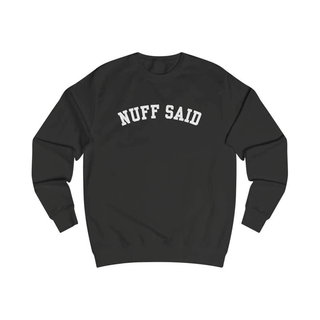 Nuff Said Sweatshirt - Cool Graphic Design, Sayings, Slogan, Typography ...