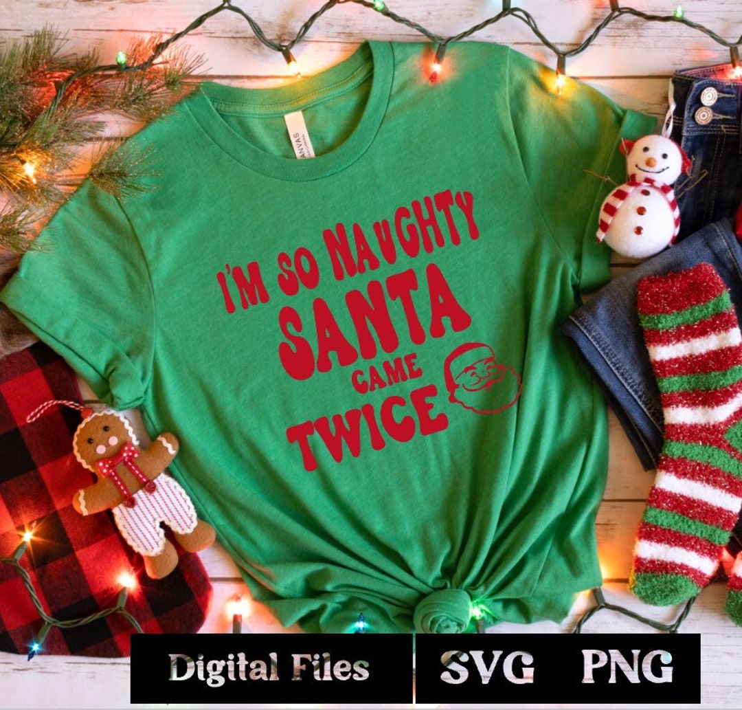 I'm so Naughty Santa Came Twice SVG,PNG Funny Santa Svg Funny Christmas ...