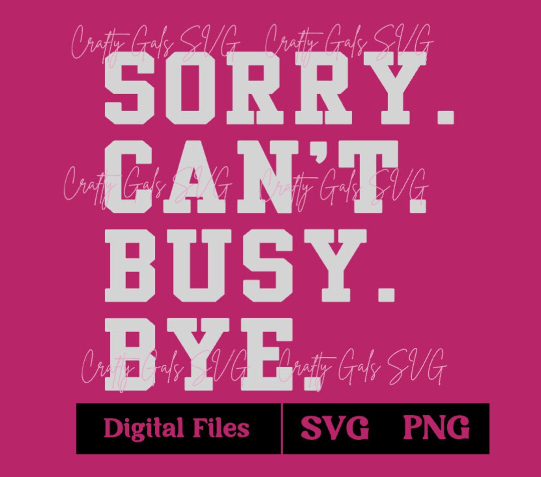 Sorry. Can't. Busy. Bye SVG,PNG| Funny Sorry Can't Svg| Busy Design ...