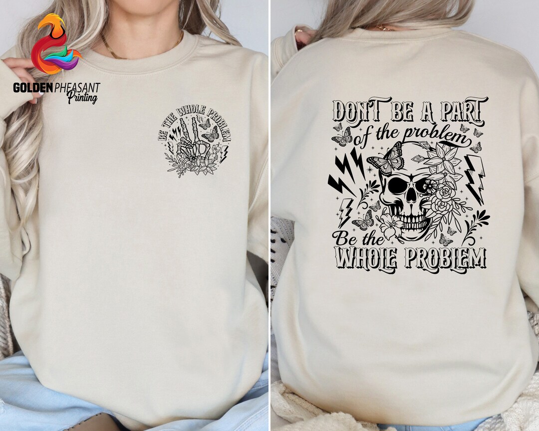 Don't Be Part of the Problem Be the Whole Problem Shirt, Sarcastic ...