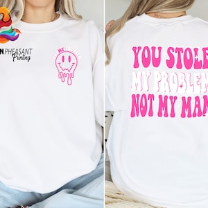 You Stole My Problem Not My Man Sweatshirt, Funny Shirts for Women ...