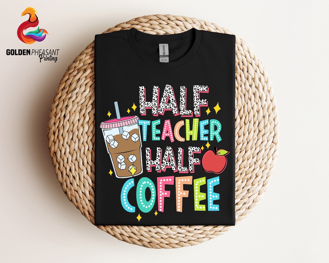 Half Teacher Half Coffee Shirt, Funny Teacher Shirt, Teacher Shirt ...